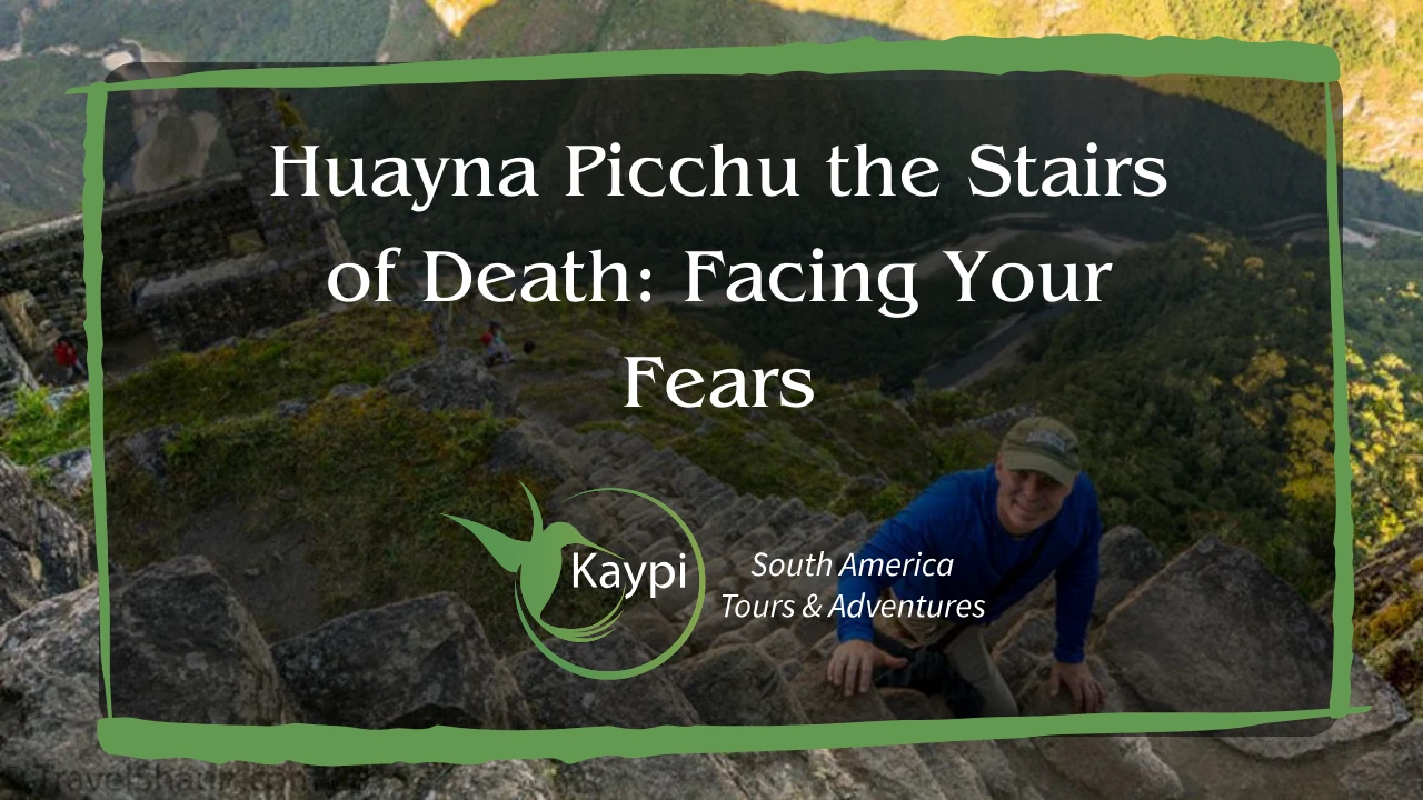 Huayna Picchu the Stairs of Death: Facing Your Fears - Kaypi Peru Tours